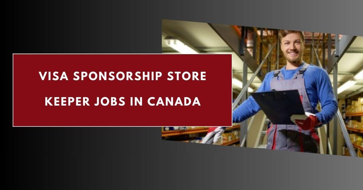 Visa Sponsorship Store Keeper Jobs in Canada - Apply Now